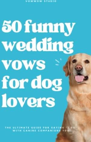 50 Funny Wedding Vows for Dog Lovers: The Ultimate Guide for Saying “I ...