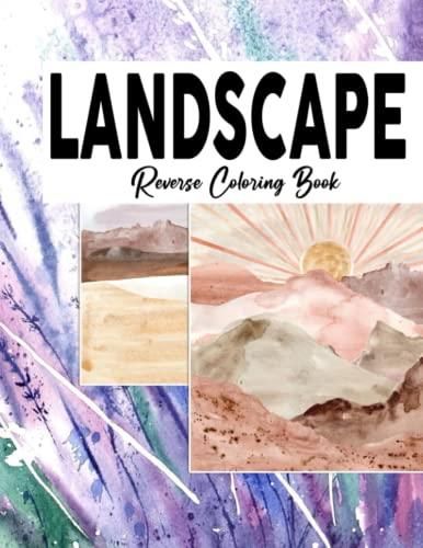 Landscape Reverse Coloring Book: Beautiful Nature Scenes Designs with ...
