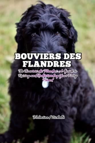 The Bouviers des Flandres: A Guide to Raising and Understanding Your ...
