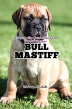 A Step-by-Step Guide to Raising and Understanding Your BULLMASTIFF ...