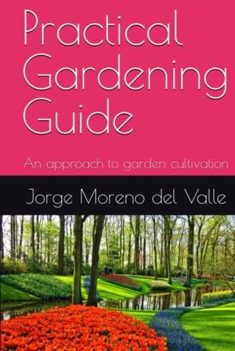 Practical Gardening Guide: An approach to garden cultivation ...