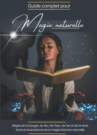 Guide complet pour Magie naturelle: Magie de la bougie, du feu, de l ...