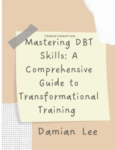 Mastering DBT Skills: A Comprehensive Guide to Transformational ...