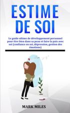 Estime de soi : Le guide ultime de développement personnel pour être bien dans sa peau et faire ...