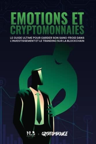 Émotions & Cryptomonnaies: Le guide ultime pour garder son sang-froid dans l’investissement et ...