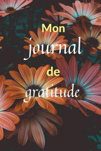 Mon Journal de Gratitude: Cahier à remplir et Un guide complet pour ...