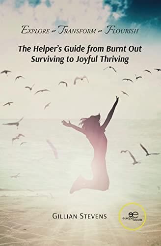 EXPLORE, TRANSFORM, FLOURISH: The Helper’s Guide from Burnt Out ...