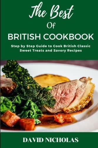 The Best of British Cookbook: Step by Step Guide to Cook British ...