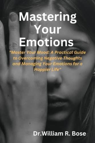 MASTERING YOUR EMOTIONS: Master Your Mood: A Practical Guide to ...