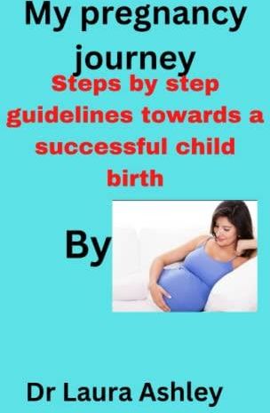 My pregnancy journey: Steps by step guidelines towards a successful child birth - Literatura ...