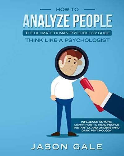 How To Analyze People: The Ultimate Human Psychology Guide : Think Like A Psychologist ...