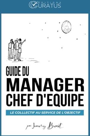 Guide du manager - Chef d'équipe: Le collectif au service de l'objectif ...