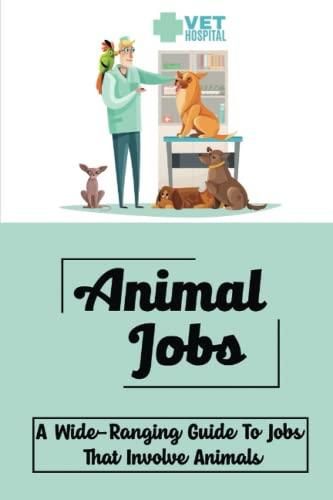 Animal Jobs: A Wide-Ranging Guide To Jobs That Involve Animals ...