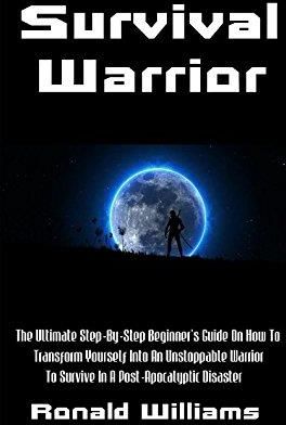 Survival Warrior: The Ultimate Step-By-Step Beginner's Survival Guide ...