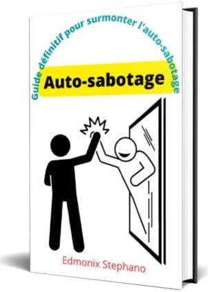Auto-sabotage: Guide définitif pour surmonter l'auto-sabotage ...