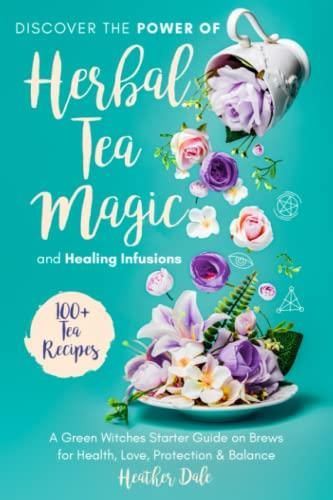 Discover the Power of Herbal Tea Magic and Healing Infusions: A Green ...