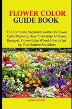FLOWER COLOR GUIDE BOOK: The Complete beginners Guide On Flower Color ...