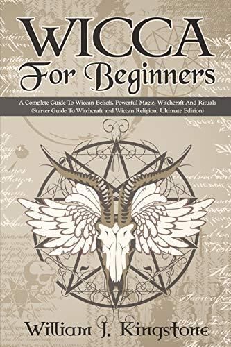 Wicca For Beginners: A Complete Guide To Wiccan Beliefs, Powerful Magic, Witchcraft And Rituals ...