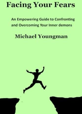 Facing Your Fears: An Empowering Guide to Confronting and Overcoming ...