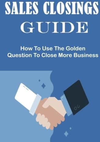 Sales Closings Guide: How To Use The Golden Question To Close More ...