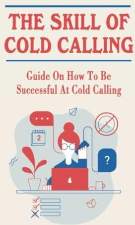The Skill Of Cold Calling: Guide On How To Be Successful At Cold ...
