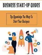 Business Start-Up Guides: The Knowledge You Want To Start Your Business - Literatura ...