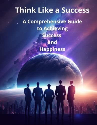 Think Like a Success: A Comprehensive Guide to Achieving Success and ...