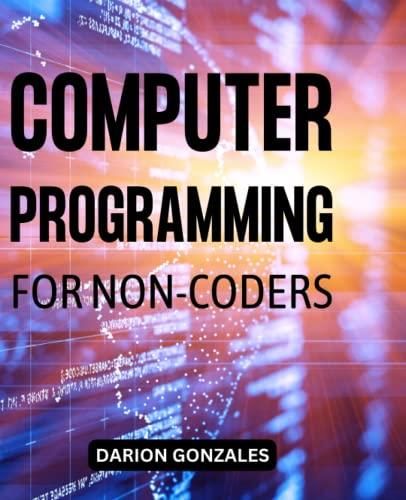 Computer Programming For Non-Coders: A Complete Guide To Learning Skills To Coding Any ...