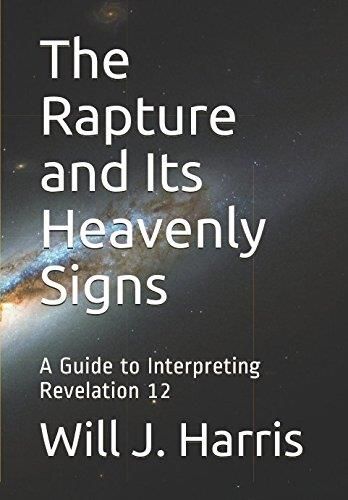 The Rapture and Its Heavenly Signs: A Guide to Interpreting Revelation ...