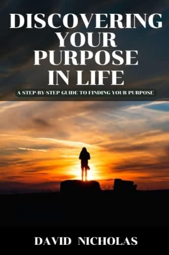 Discovering Your Purpose in Life: A Step-by-Step Guide to Finding Your ...