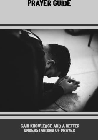Prayer Guide: Gain Knowledge And A Better Understanding Of Prayer ...