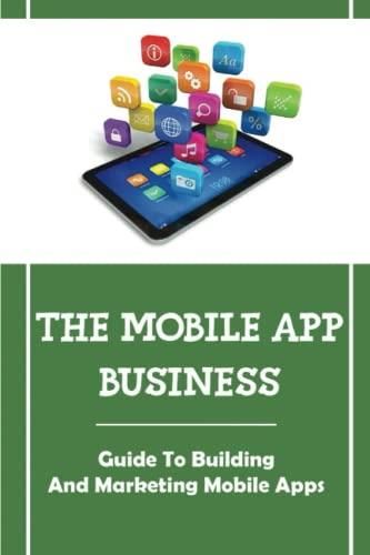 The Mobile App Business: Guide To Building And Marketing Mobile Apps ...