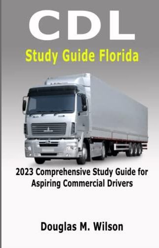 CDL STUDY GUIDE FLORIDA: 2023 Comprehensive Study Guide for Aspiring ...