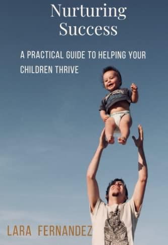 Nurturing Success: A Practical Guide to Helping Your Children Thrive ...