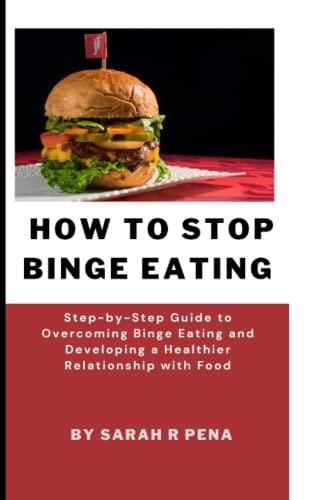 How to stop binge eating: Step-by-Step Guide to Overcoming Binge Eating ...
