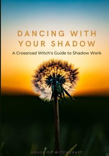 Dancing With Your Shadow: A Crossroad Witches Guide to Shadow Work and ...