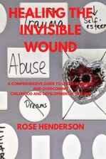 HEALING THE INVISIBLE WOUNDS: A Comprehensive Guide to Understanding ...