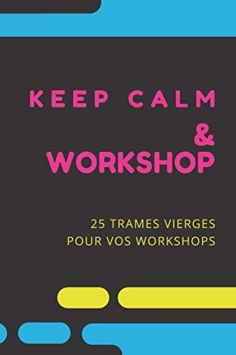 Keep Calm & Workshop: Journal guide avec 25 trames vierges pour préparer en toute sérénité vos ...