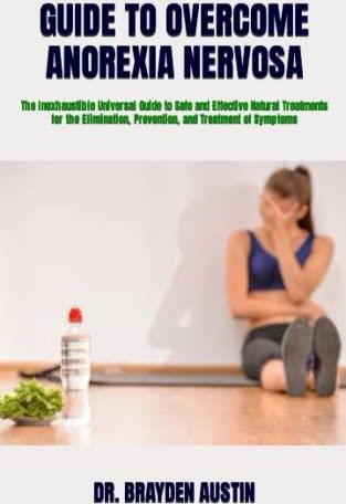 GUIDE TO OVERCOME ANOREXIA NERVOSA: The Inexhaustible Universal Guide ...
