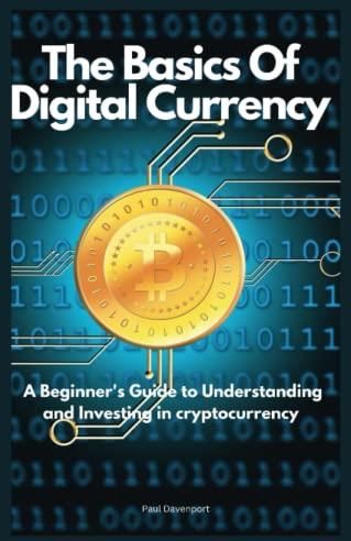 The Basics Of Digital Currency: A Beginner's Guide To Understanding And Investing In ...