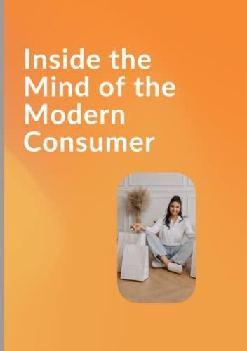 Inside the Mind of the Modern Consumer: A Comprehensive Guide to ...