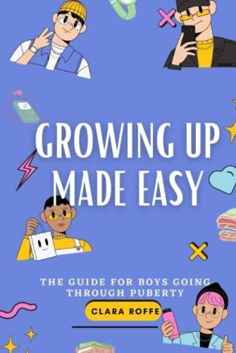 GROWING UP MADE EASY: The Guide for Boys Going Through Puberty ...