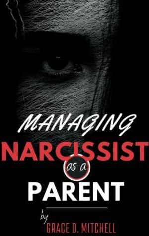 Managing Narcissistic as a Parent: Effective Strategies and Practical Guide for Coping and ...