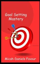 Goal Setting Mastery: The Ultimate Guide to Increased Productivity and ...