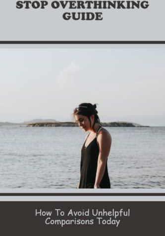 Stop Overthinking Guide: How To Avoid Unhelpful Comparisons Today ...