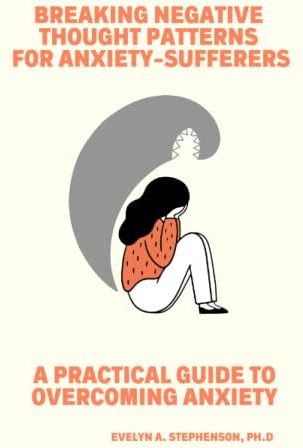 Breaking Negative Thought Patterns for Anxiety-Sufferers: A Practical ...