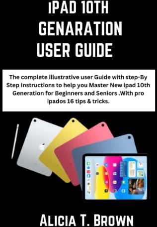 IPAD 10TH GENERATION USER GUIDE: The complete illustrative user Guide ...