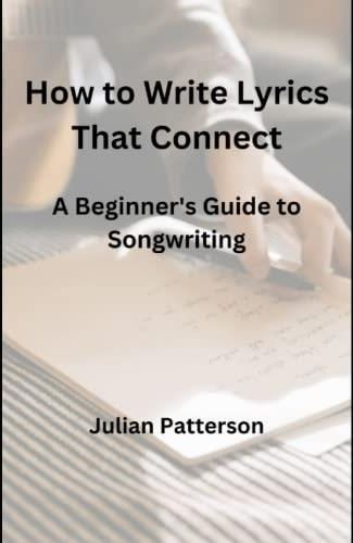 How To Write Lyrics That Connect A Beginners Guide To Songwriting