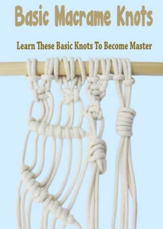 Basic Macrame Knots: Learn These Basic Knots To Become Master: 7 Common Macrame Knots Guide ...