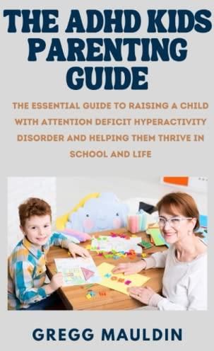The ADHD Kids Parenting Guide: The Essential Guide to Raising a Child with Attention Deficit ...